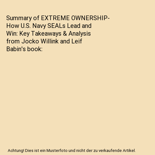 Summary of EXTREME OWNERSHIP- How U.S. Navy SEALs Lead and Win: Key ...
