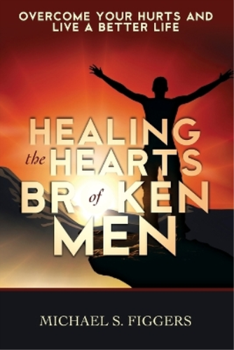 Michael S Figgers Healing the Hearts of Broken Men (Poche ...