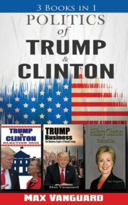 Politics Of Clinton And Trump: 3-In-1 Politics Book Bundle ...