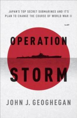 Operation Storm: Japan's Top Secret Submarines and Its Plan to Change ...