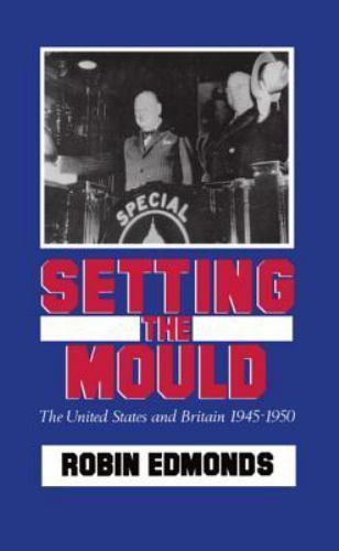 Setting the Mould : The United States and Britain 1945-1950 by Robin ...