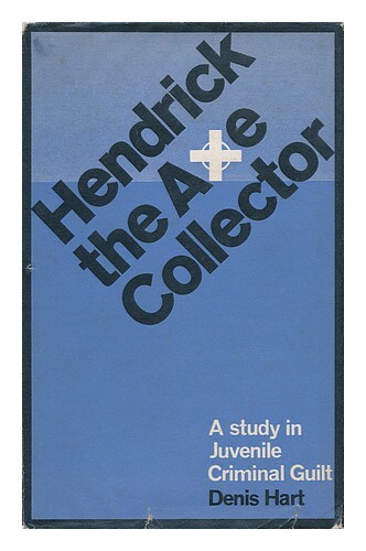 HART, DENIS Hendrick, the Axe Collector : a Study in Juvenile Criminal ...