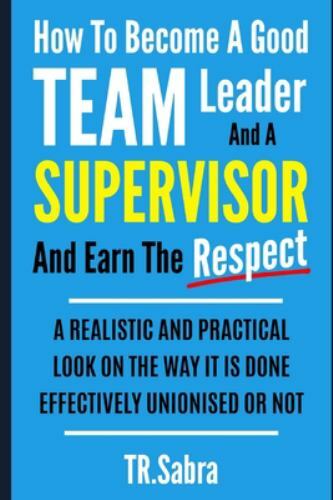 How to Become a Good Team Leader and a Supervisor and Earn the Respect ...