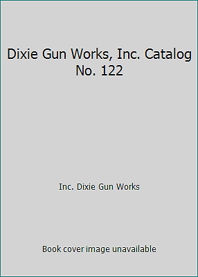 Dixie Gun Works, Inc. Catalog No. 122 by Inc. Dixie Gun Works | eBay