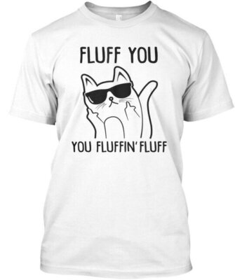 Fluff You Fluffin T-Shirt Made in the USA Size S to 5XL | eBay