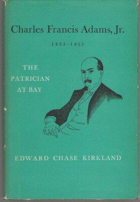 Charles Francis Adams, Jr., 1835-1915: The Patrician at Bay - Edward C ...