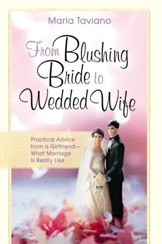 FROM BLUSHING BRIDE TO WEDDED WIFE: PRACTICAL ADVICE FROM By Marla Taviano *VG+* 9780736917575 ...