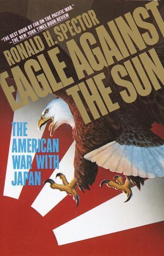 Eagle Against the Sun: The American War With Japan , Spector, Ronald ...
