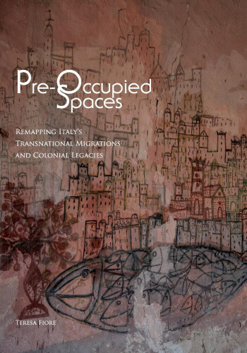 Pre-Occupied Spaces: Remapping Italy's Transnational Migrations and ...