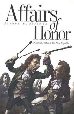AFFAIRS OF HONOR: NATIONAL POLITICS IN THE NEW REPUBLIC By Joanne B ...