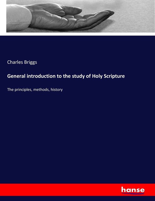General introduction to the study of Holy Scripture von Charles Briggs ...