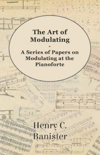 Art of Modulating - a Series of Papers on Modulating at the Pianoforte ...