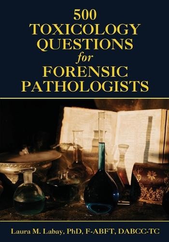 500 Toxicology Questions for Forensic Pathologists by Laura Labay ...