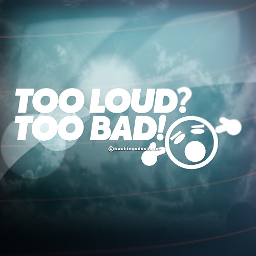 TOO LOUD? TOO BAD! Smiley Funny Car,Bumper,Window JDM DUB Vinyl Decal ...