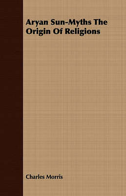 Aryan Sun-Myths The Origin Of Religions by Morris, Charles ...