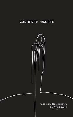 Wanderer wander: into paradise somehow by Yve Scupin (Paperback, 2019 ...