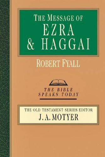 THE MESSAGE OF EZRA & HAGGAI (THE BIBLE SPEAKS TODAY: OLD By Robert ...