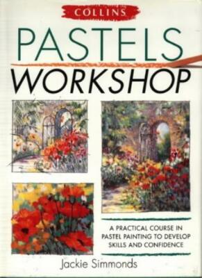 Pastels Workshop: A Practical Course in Pastel Painting to Develop ...