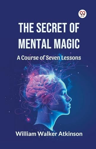 The Secret of Mental Magic a Course of Seven Lessons by William Walker ...