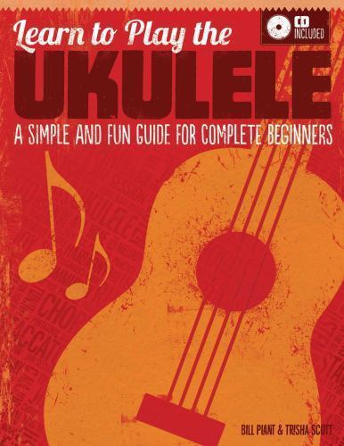 Learn to Play the Ukulele: A Simple and Fun Guide for Complete ...
