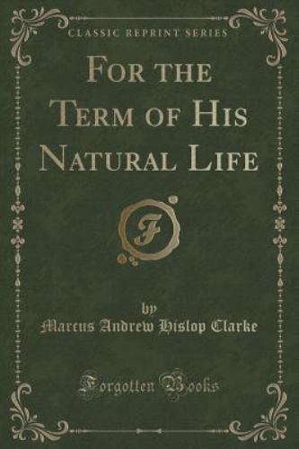 For the Term of His Natural Life (Classic Reprint) by Marcus Andrew ...