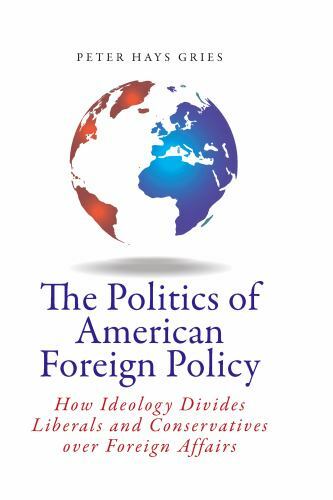 The Politics of American Foreign Policy: How Ideology Divides Liberals ...