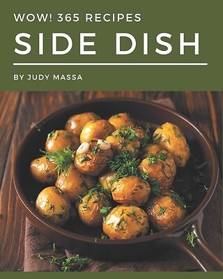 Wow! 365 Side Dish Recipes: A Side Dish Cookbook Everyone Loves! by ...