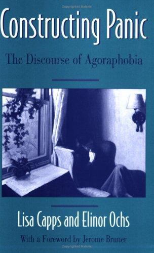 Constructing Panic : The Discourse of Agoraphobia by Elinor Ochs and ...