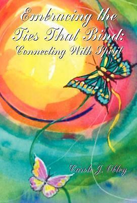 Embracing the Ties That Bind : Connecting with Spirit by Carole Obley ...