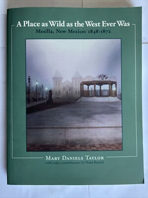 A Place As Wild As The West Ever Was: Mesilla, New Mexico 1848-1872 M ...