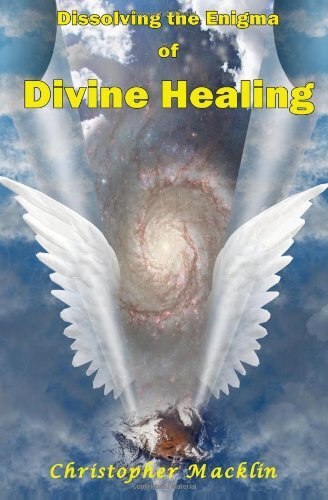 DISSOLVING THE ENIGMA OF DIVINE HEALING By Christopher Macklin **BRAND ...