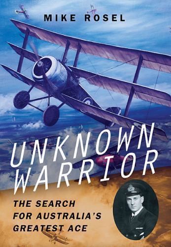 Unknown Warrior : The Search for Australia's Greatest Ace by Mike Rosel ...