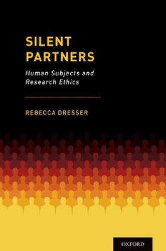 Silent Partners: Human Subjects and Research Ethics by Rebecca Dresser ...