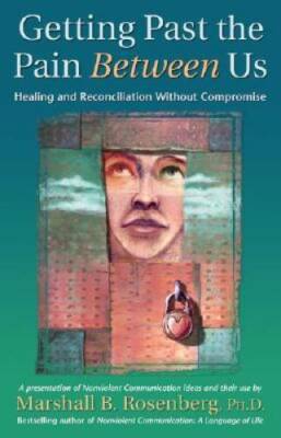 Getting Past the Pain Between Us: Healing and Reconciliation Without ...