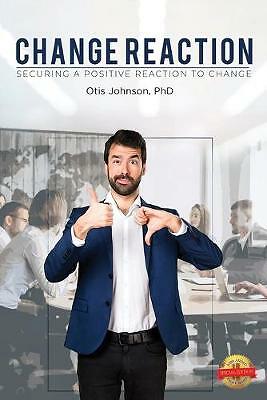Change Reaction : Securing a Positive Reaction to Change by Otis ...