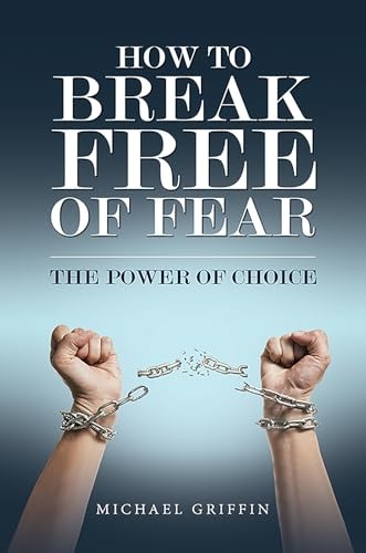 How to Break Free of Fear: The Power of Choice by Michael Griffin NEW ...