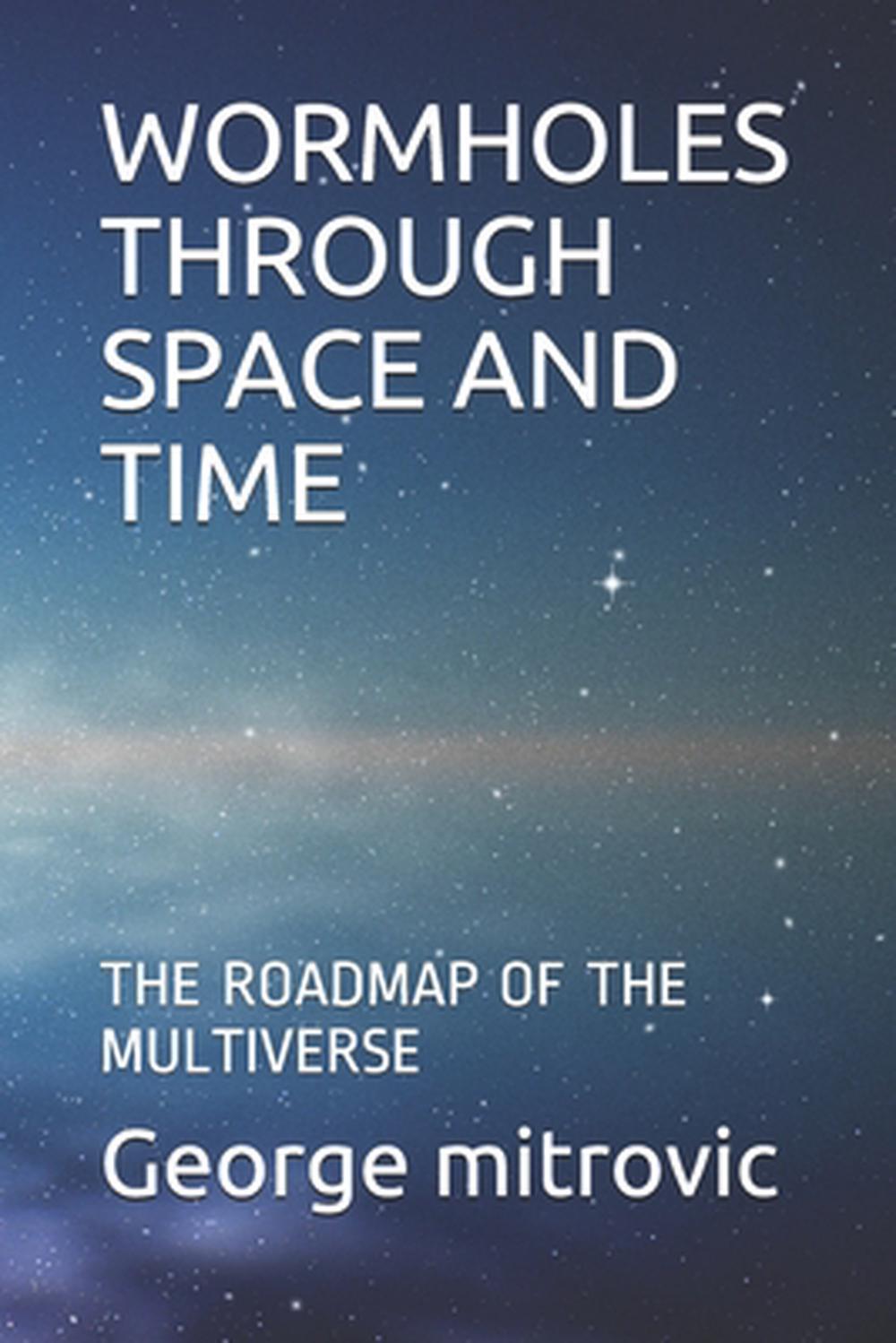 Wormholes Through Space and Time: The Roadmap of the Multiverse by ...