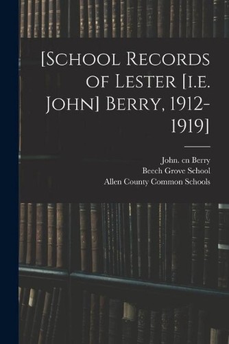 [School Records of Lester [i.e. John] Berry, 1912-1919] by John Cn ...