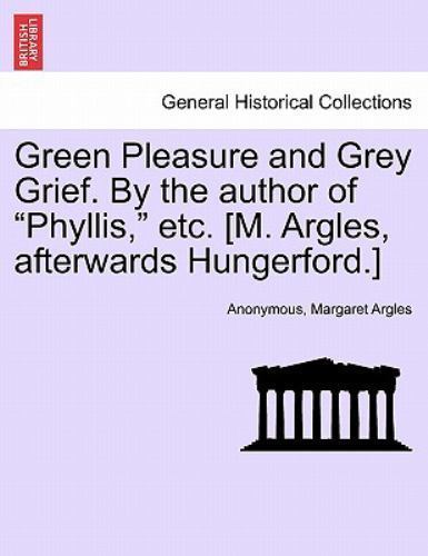 Green Pleasure and Grey Grief by the Author of Phyllis, etc [M Argles ...