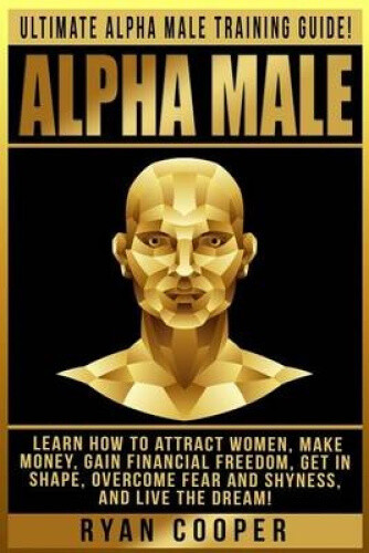Alpha Male: Ultimate Alpha Male Training Guide! Learn How To Attract ...