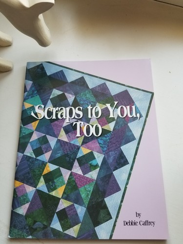 Scraps to You, Too by Debbie Caffrey ~ Quilt patterns 9780964577725 | eBay