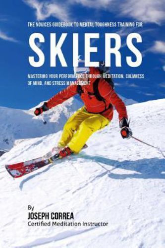 Novices Guidebook to Mental Toughness for Skiers : Mastering Your ...