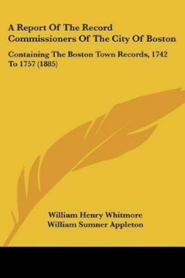 William Henry Whitmore Wil A Report Of The Record Commissioners O ...