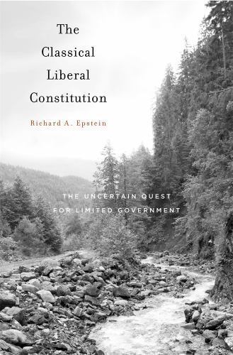 Classical Liberal Constitution : The Uncertain Quest for Limited ...