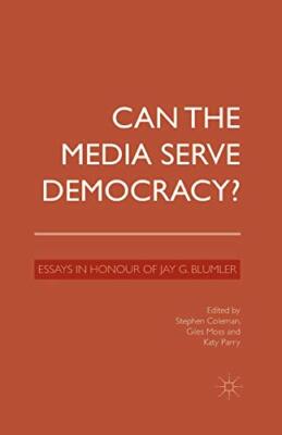 Can the Media Serve Democracy? : Essays in Honour of Jay G. Blumler ...