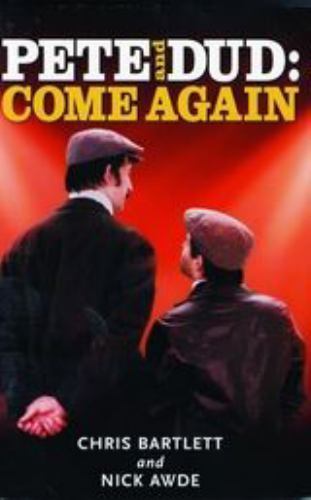 Pete and Dud: Come Again : Come Again by Chris Bartlett and Nick Awde ...