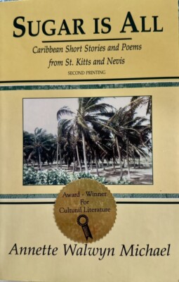 SUGAR IS ALL: CARIBBEAN SHORT STORIES AND POEMS FROM ST. Walwyn Free S ...