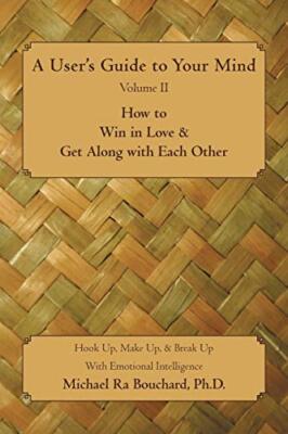 A User 's Guide to Your Mind Volume II How to Win in Love & Get Along ...