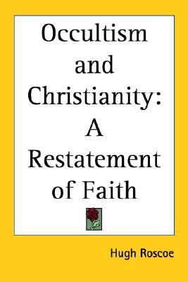 Occultism and Christianity : A Restatement of Faith by Hugh Roscoe ...