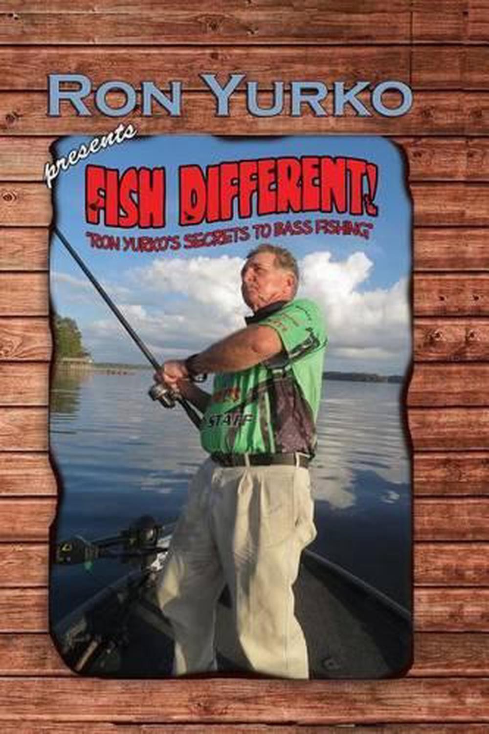 Fish Different!: Ron Yurko's Secrets of Bass Fishing by Ron L. Yurko ...